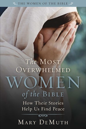 The Most Overwhelmed Women of the Bible - How Their Stories Help Us ...