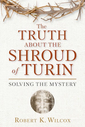 The Truth About the Shroud of Turin - Solving the Mystery - Regnery ...