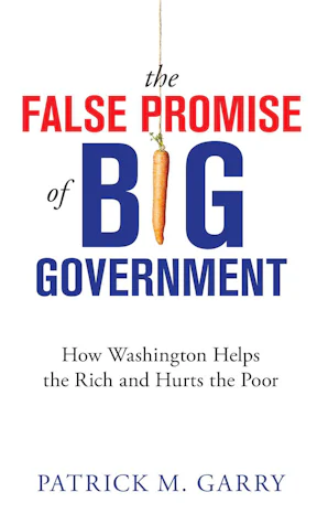The False Promise of Big Government - How Washington Helps the Rich and ...