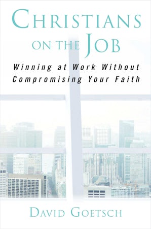 Christians on the Job - Winning at Work without Compromising Your Faith ...