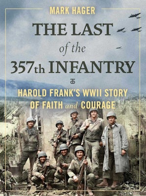 The Last of the 357th Infantry - Harold Frank's WWII Story of Faith and ...