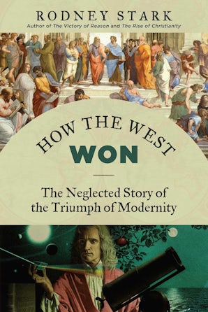 How the West Won - The Neglected Story of the Triumph of Modernity ...
